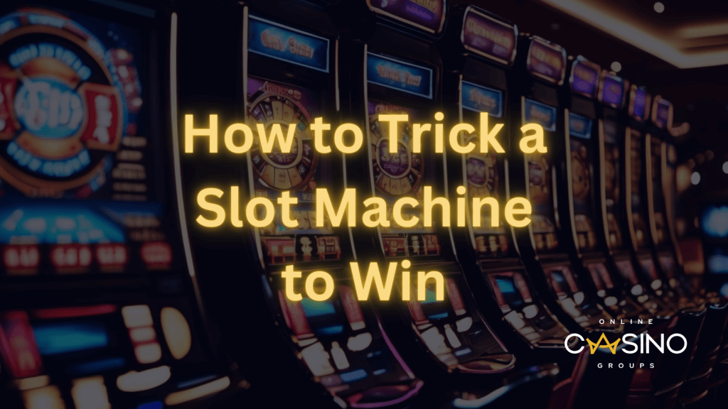 How to Trick a Slot Machine to Win » Online Casino Groups